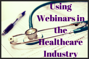 How the Healthcare Industry is Using Webinars